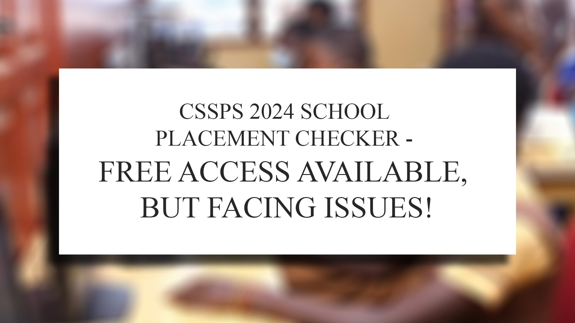 CSSPS 2024 School Placement Checker - Free Access Available, But Facing ... CSSPS 2024 School Placement Checker - Free Access Available, But Facing ...